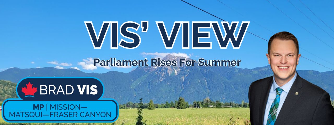 Vis' View - Parliament Rises For Summer - Brad Vis, MP