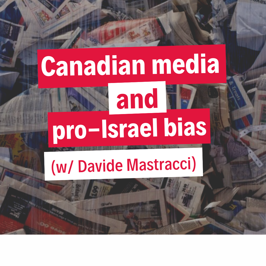 Canadian media and pro-Israel bias (w/ Davide Mastracci) - CJPME - English