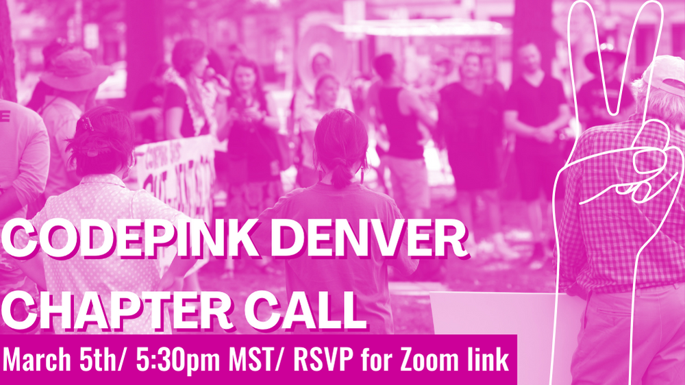 CODEPINK Denver Chapter Call - CODEPINK - Women for Peace