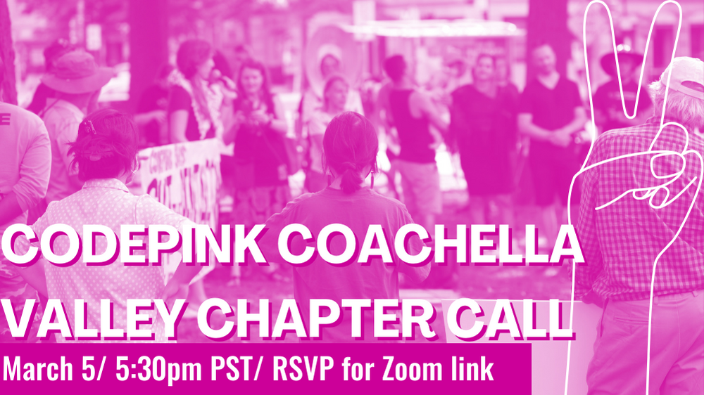 CODEPINK Coachella Valley Chapter Call - CODEPINK - Women for Peace