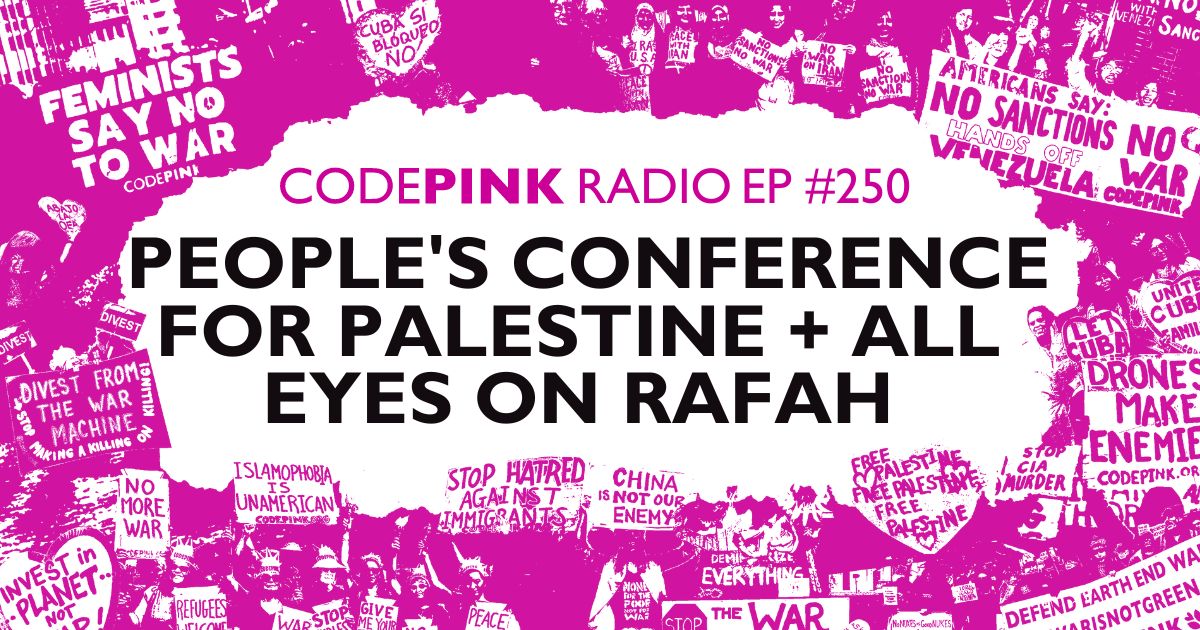 Episode 250: People's Conference for Palestine + All Eyes On Rafah