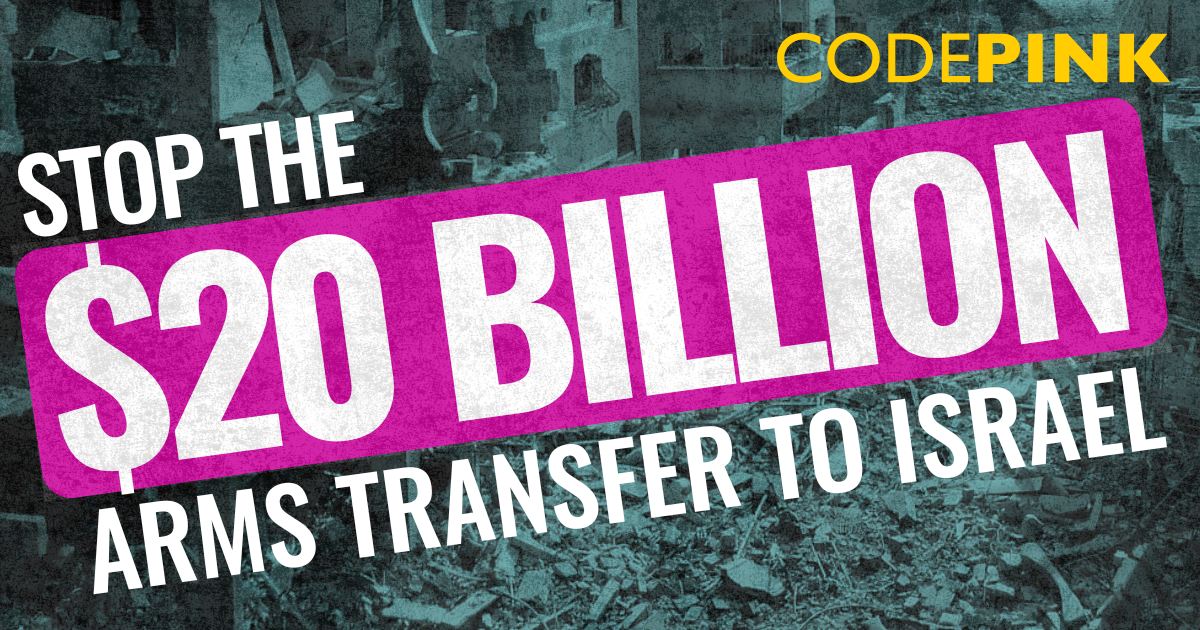 Stop the $20 Billion Arms Transfer to Israel! - CODEPINK - Women for Peace
