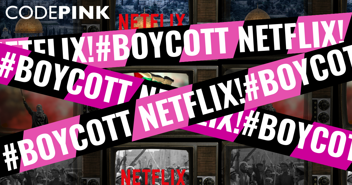 #BoycottNetflix - CODEPINK - Women for Peace