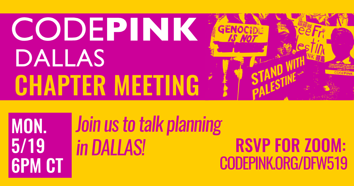 CODEPINK Dallas Chapter Meeting 5/19 - CODEPINK - Women for Peace