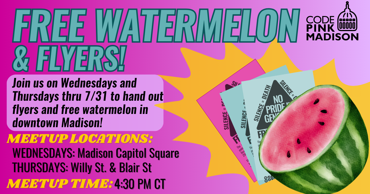 Madison: Free Watermelon + Flyers! - CODEPINK - Women for Peace