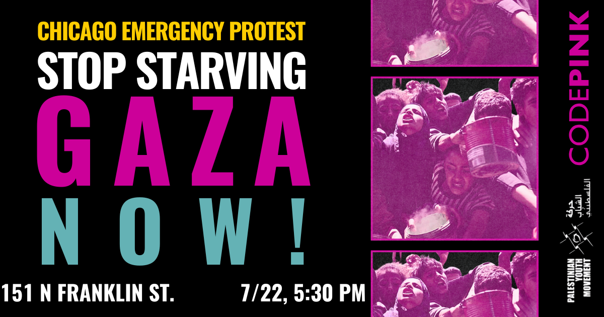 Chicago Emergency Protest: Stop Starving Gaza Now! - CODEPINK - Women ...