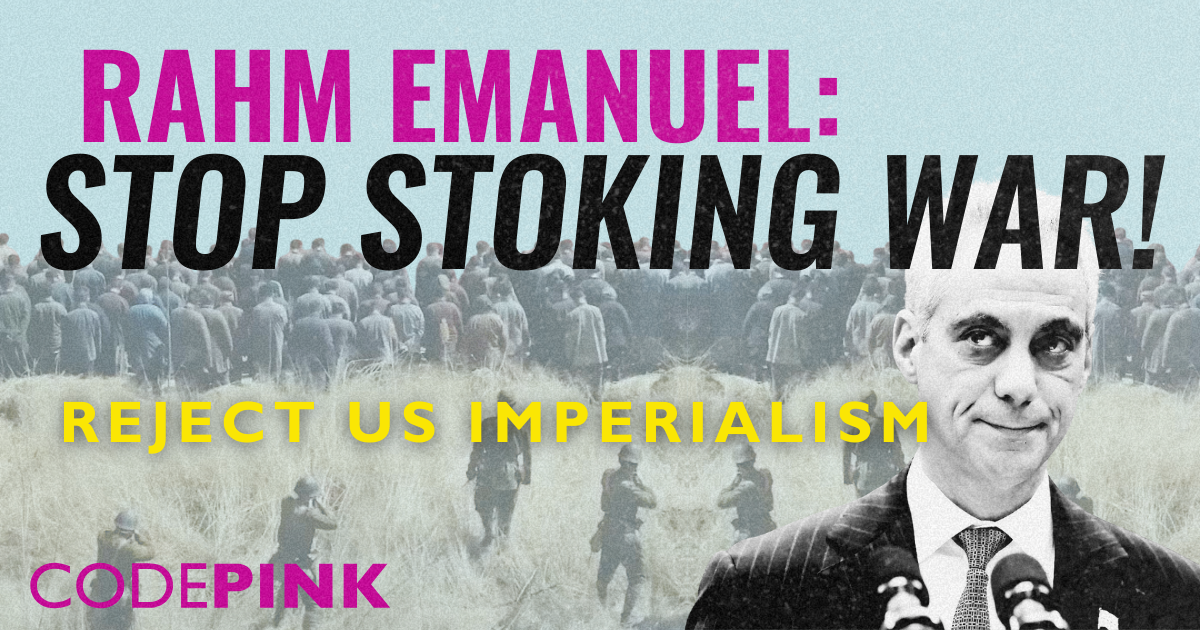 Demand Rahm Emanuel Stop Stoking War With China! - CODEPINK - Women for ...