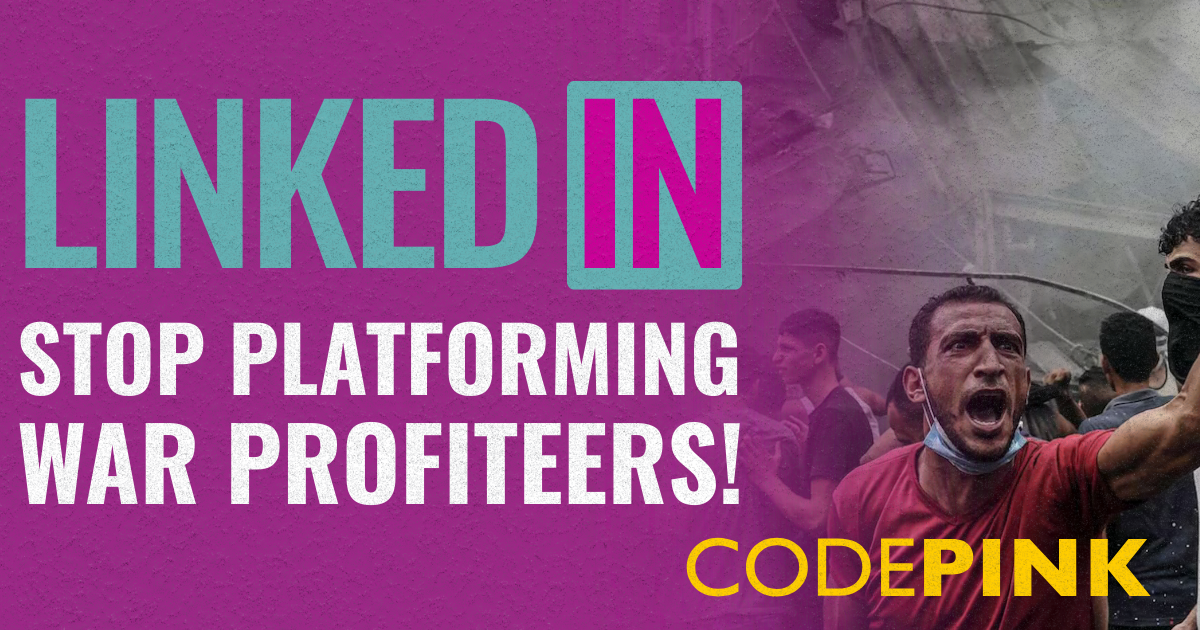 LinkedIn: Stop Platforming War Profiteers! - CODEPINK - Women for Peace