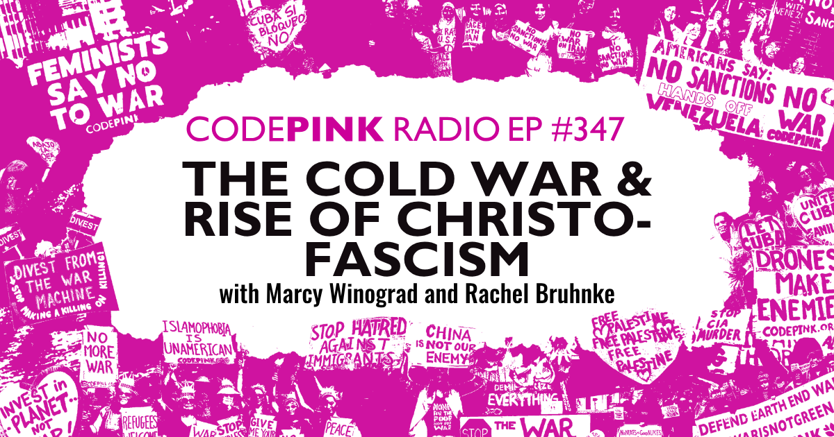 Episode 347: The Cold War & Rise of Christo-Fascism - CODEPINK - Women ...