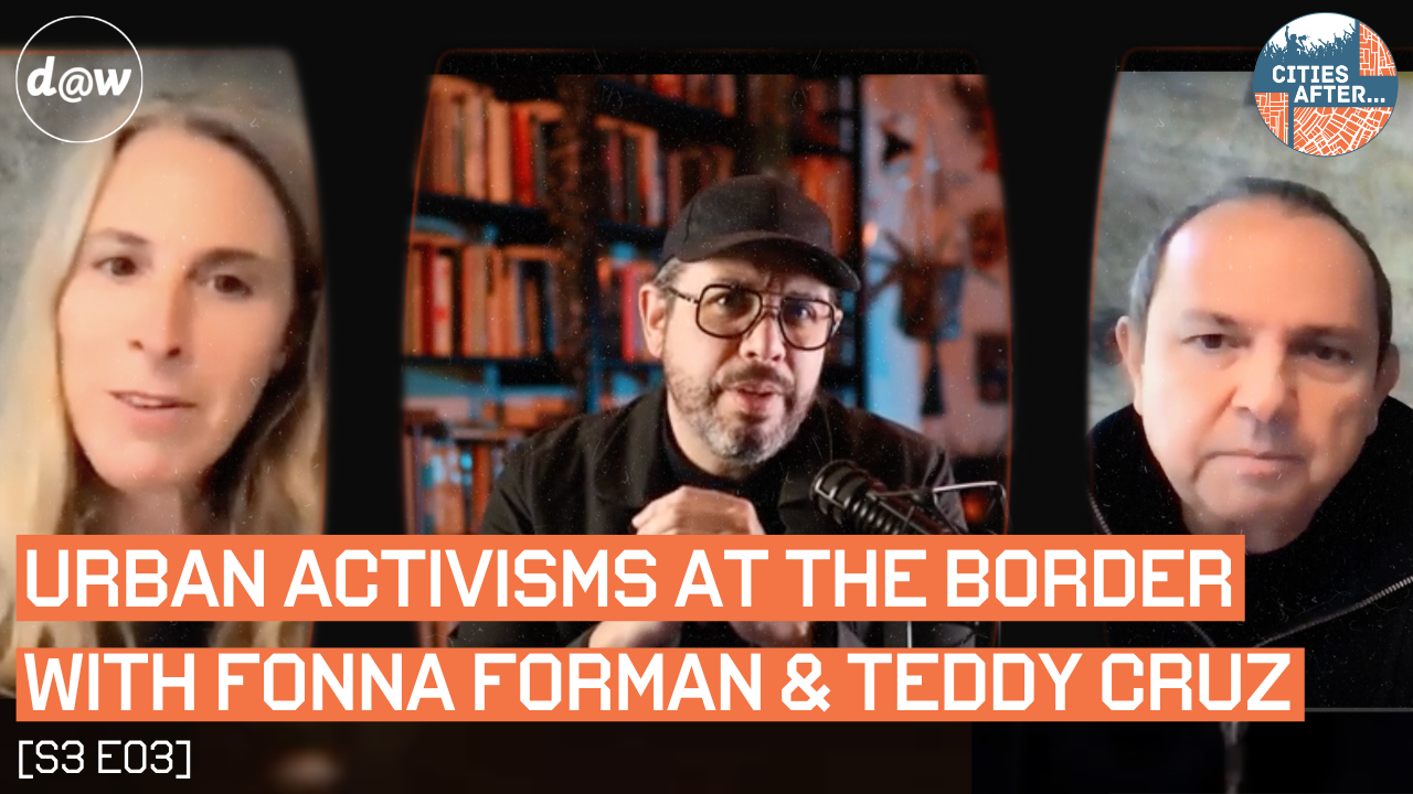 Cities After…Urban Activisms at the Border with Fonna Forman & Teddy ...