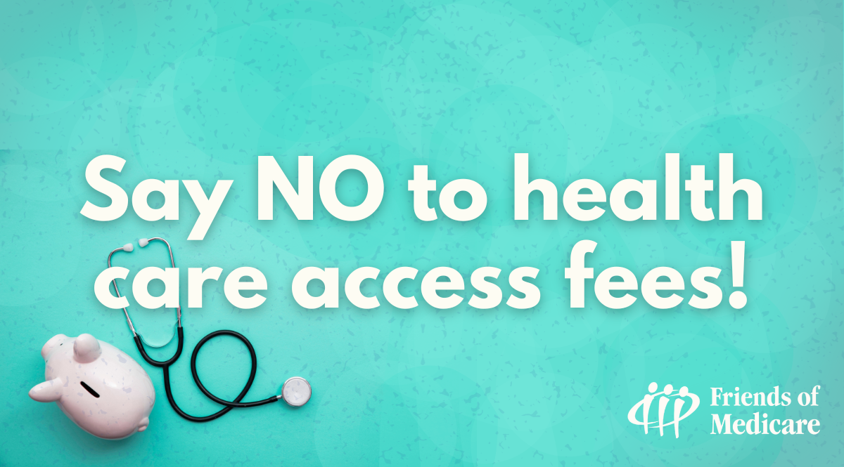 Say no to access fees! - Friends of Medicare