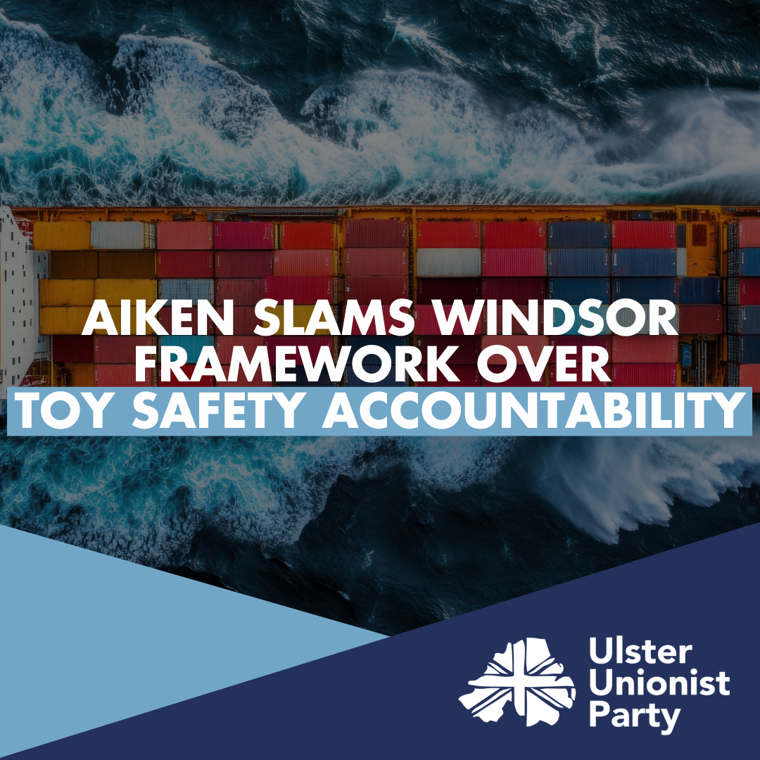 Aiken Slams Windsor Framework Over Toy Safety Accountability - UUP Live