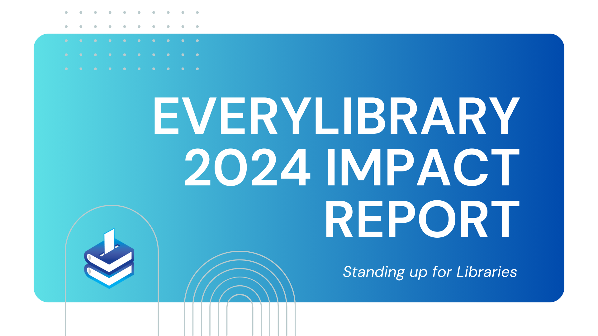 EveryLibrary’s 2024 Annual Impact Report - Executive Summary